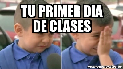 Meme Personalizado - Tu primer dia de clases - 31364381