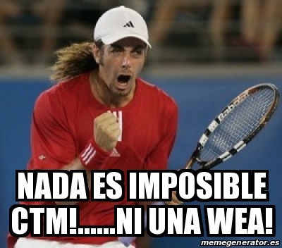 Meme Personalizado - Nada es Imposible CTM!......Ni Una Wea! - 31364485