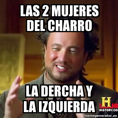 Meme Ancient Aliens - Las 2 mujeres del charro La dercha y la izquierda ...