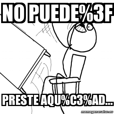 Meme Desk Flip Rage Guy - No puede%3F Preste aqu%C3%AD... - 31365082