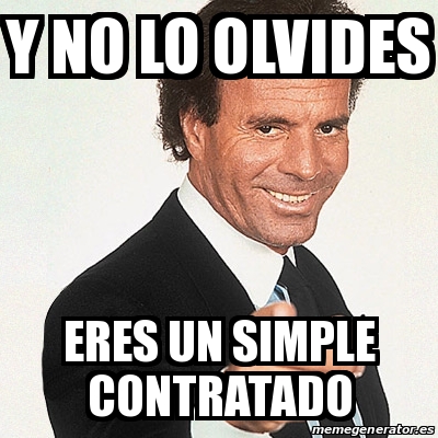 Meme Julio Iglesias - Y no lo olvides Eres un simple contratado - 31365342
