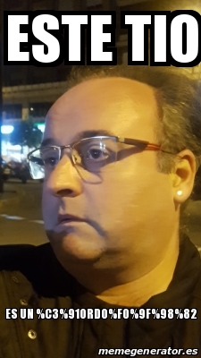 Meme Personalizado - ESTE TIO ES UN %C3%91ORDO%F0%9F%98%82 - 31365421