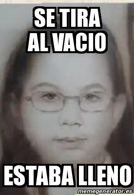 Meme Personalizado - SE TIRA AL VACIO ESTABA LLENO - 31365464