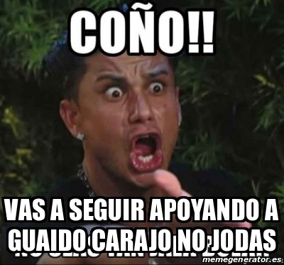 Meme Personalizado - Vas a seguir apoyando a guaido carajo no jodas ...