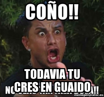 Meme Personalizado - Todavia tu cres en guaido - 31365559