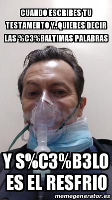 Meme Personalizado - Cuando escribes tu testamento y..quieres decir las ...