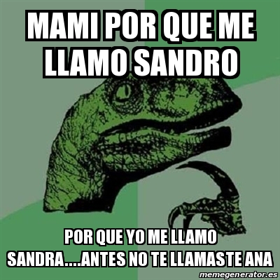 Meme Filosoraptor - Mami por que me llamo sandro Por que yo me llamo ...