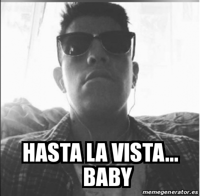Meme Personalizado - HASTA LA VISTA... baby - 31366037