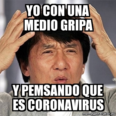 Meme Jackie Chan - yo con una MEDio gripa y pemsando que es coronavirus ...