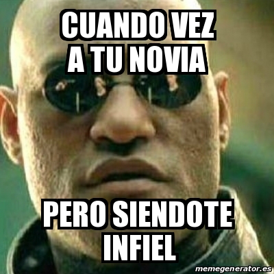 Meme What If I Told You - cuando vez a tu novia pero siendote infiel ...