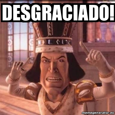 Meme Personalizado - Desgraciado! - 31366261
