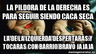 Meme Personalizado - La pildora de la derecha es para seguir siendo ...