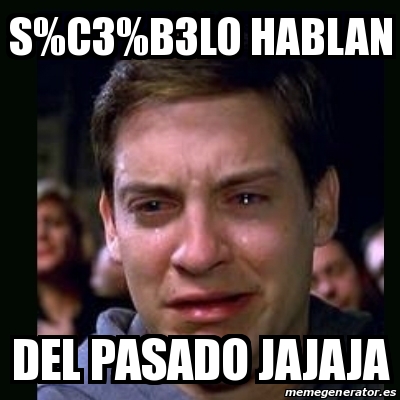 Meme crying peter parker - S%C3%B3lo hablan Del pasado jajaja - 31367224