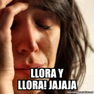 Meme Problems - Llora y llora! Jajaja - 31367238