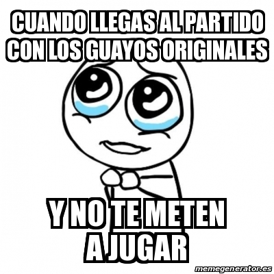 Meme Por favor - cuando llegas al partido con los guayos originales y ...