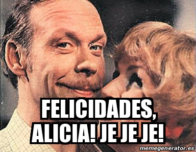 Meme Personalizado - Felicidades, alicia! Je je je! - 31367450