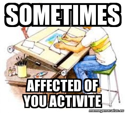Meme Personalizado - SOMETIMES AFFECTED OF YOU ACTIVITE - 31367709