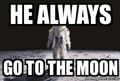 Meme Personalizado - HE ALWAYS GO TO THE MOON - 31367714