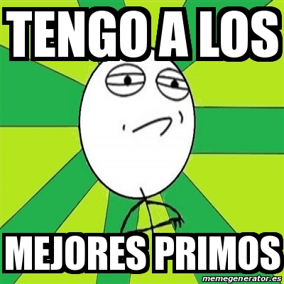 Meme Challenge Accepted - Tengo a los mejores primos - 31368023