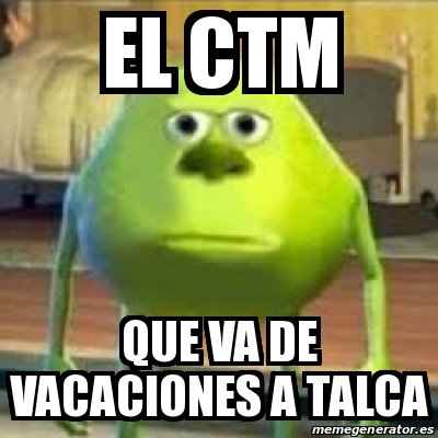 Meme Personalizado - EL CTM QUE VA DE VACACIONES A TALCA - 31368041