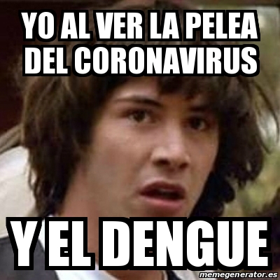 Meme Keanu Reeves - yo al ver la pelea del coronavirus y el dengue ...