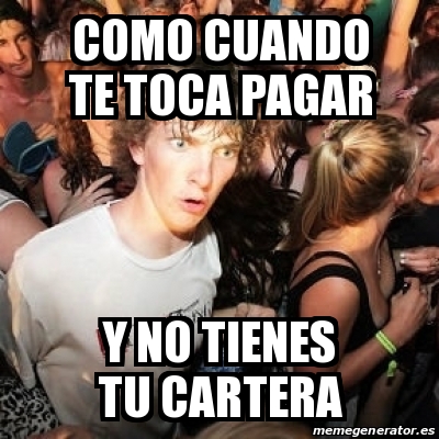 Meme Sudden Realization Ralph - Como cuando te toca pagar Y no tienes ...