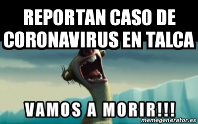 Meme Personalizado - Reportan caso de coronavirus en talca - 31368604