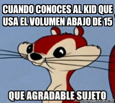 Meme Personalizado - Cuando conoces al Kid que usa el volumen abajo de ...