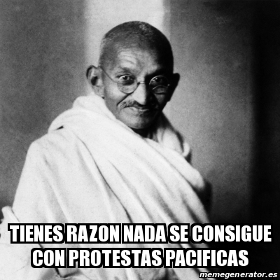 Meme Personalizado - tienes razon nada se consigue con protestas ...