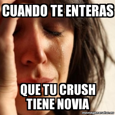 Meme Problems - cuando te enteras que tu crush tiene novia - 31368757