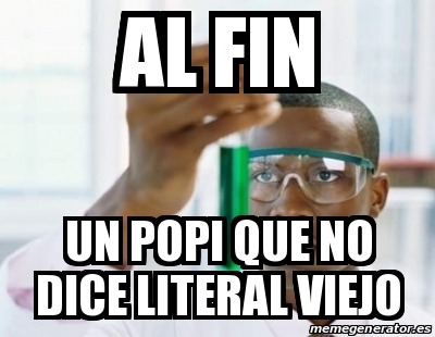 Meme Personalizado - Al fin Un popi que no dice literal viejo - 31368999