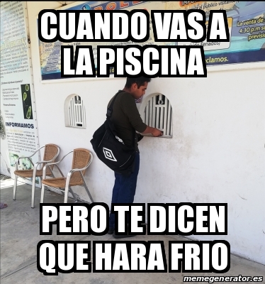 Meme Personalizado - cuando vas a la piscina pero te dicen que hara ...