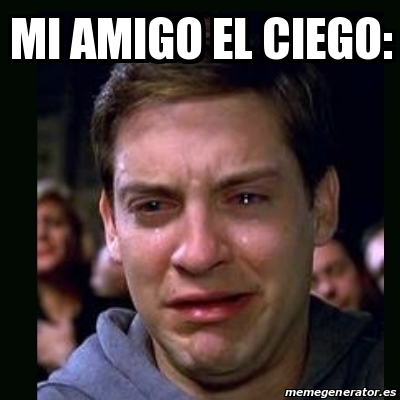 Meme crying peter parker - mi amigo el ciego: - 31369163