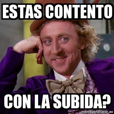Meme Willy Wonka - estas contento con la subida? - 31369626