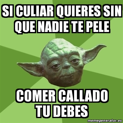 Meme Yoda - Si culiar quieres sin que nadie te pele Comer callado tu ...