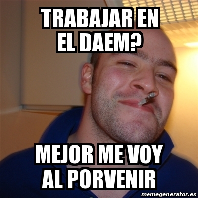 Meme Greg - TRABAJAR EN EL DAEM? MEJOR ME VOY AL PORVENIR - 31369898