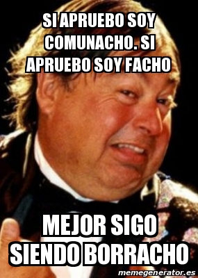 Meme Personalizado - Si apruebo soy comunacho. Si apruebo soy facho ...