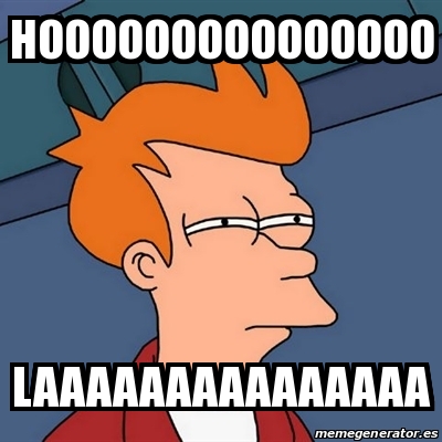 Meme Futurama Fry - Hooooooooooooooo laaaaaaaaaaaaaaa - 31370810