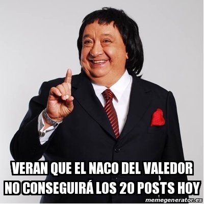 Meme Personalizado - VERAN QUE EL NACO DEL VALEDOR NO CONSEGUIRÃ LOS 20 ...