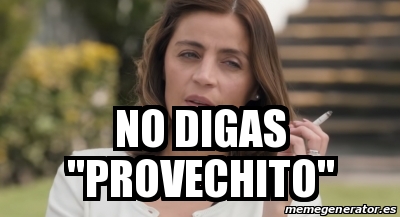 Meme Personalizado - no digas "provechito" - 31371023