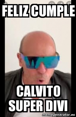 Meme Personalizado - Feliz cumple CALVITO SUPER DIVI - 31371028
