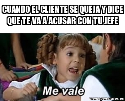 Meme Personalizado - Cuando el cliente se queja y dice que te va a ...