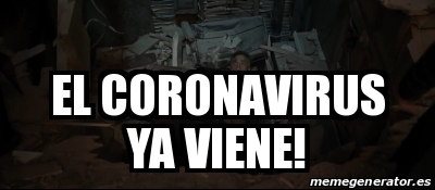 Meme Personalizado - EL coronaVIRUS YA VIENE! - 31371298