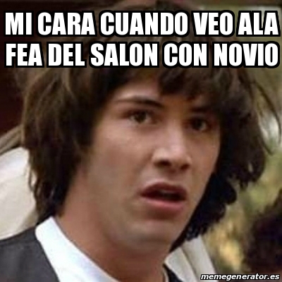 Meme Keanu Reeves - mi cara cuando veo ala fea del salon con novio ...