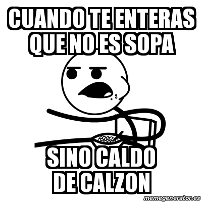 Meme Cereal Guy - cuando te enteras que no es sopa sino caldo de calzon ...