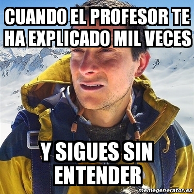 Meme Bear Grylls - cUANDO EL PROFESOR TE HA EXPLICADO MIL VECES Y ...