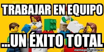 Meme Personalizado - Trabajar en equipo ...Un Ã©xito total - 31371811