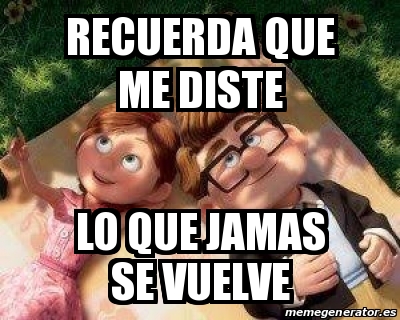 Meme Personalizado - Recuerda que me diste Lo que jamas se vuelve ...