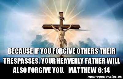 Meme Personalizado - Because if you forgive others their trespasses ...