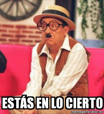 Meme Personalizado - ESTÃ S EN LO CIERTO - 31372495